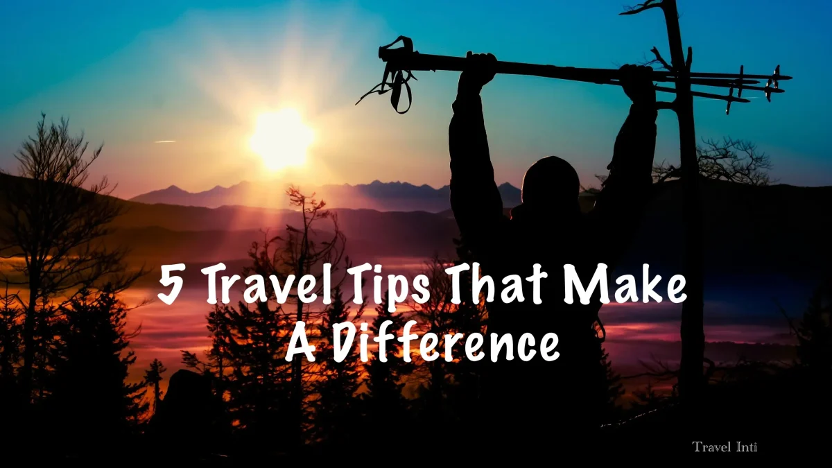 5 Essential Travel Tips For 2024